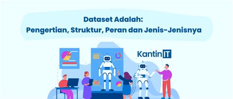 Dataset Adalah Pengertian Struktur Peran Dan Jenis Jenisnya Kantinit