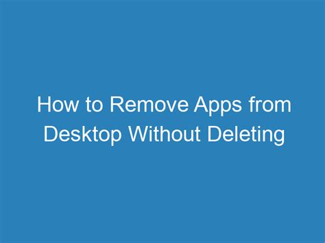 How To Remove Apps From Desktop Without Deleting Them On Windows 11