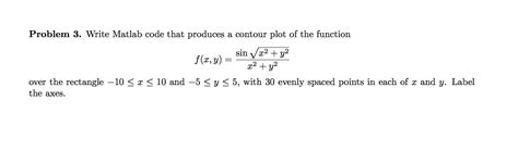 Solved Write Matlab Code That Produces A Contour Plot Of The Chegg