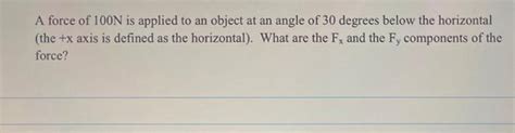 Solved A Force Of N Is Applied To An Object At An Angle Chegg