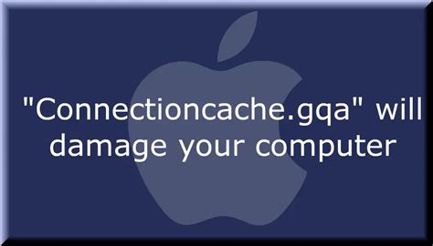 Connectioncache Gqa Will Damage Your Computer Mac Removal