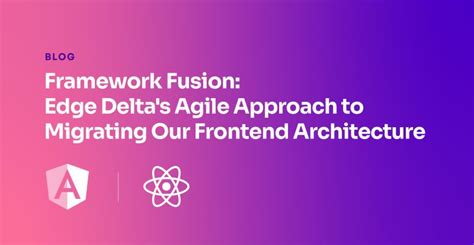 How We Migrated Edge Delta Application From Angular To React Edge