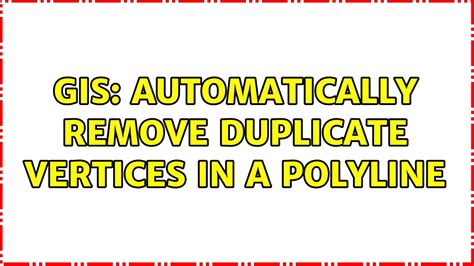 gis automatically remove duplicate vertices in a polyline 4 solutions