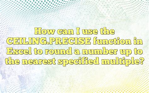 How Can I Use The Ceilingprecise Function In Excel To Round A Number
