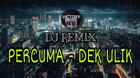 Dj Remix Percuma Dek Ulik Youtube