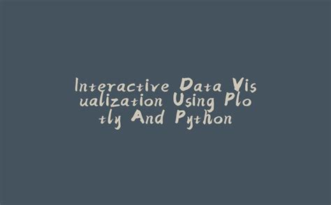 Interactive Data Visualization Using Plotly And Python 拾光赋