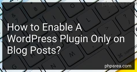 How To Enable A Wordpress Plugin Only On Blog Posts In 2024