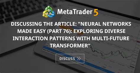 Discussing The Article Neural Networks Made Easy Part 76 Exploring
