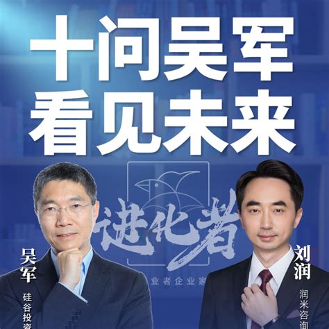 刘润·进化者直播版本 刘润对谈吴军 十问吴军，看见未来。 刘润商学的个人播客 Podwise