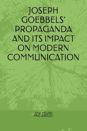Joseph Goebbels Propaganda And Its Impact On Modern