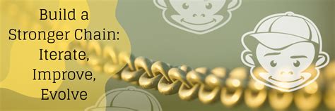 Build A Stronger Chain Iterate Improve Evolve