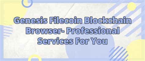 genesis filecoin blockchain browser professional services for you by