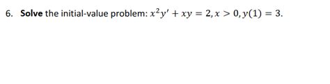 Solved 6. Solve the initial-value problem: x2y' + xy = 2, x | Chegg.com