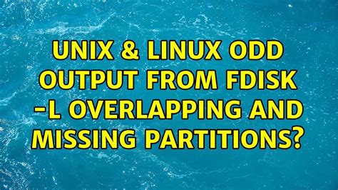 Unix And Linux Odd Output From Fdisk L Overlapping And Missing