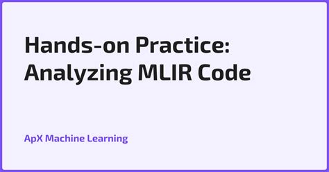 Hands On Practice Analyzing Mlir Code