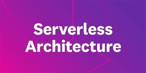Understanding And Implementing Serverless Architecture In Your