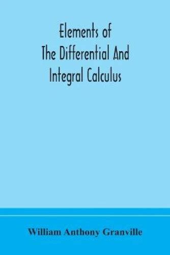 Elements Of The Differential And Integral Calculus By Anthony Granville William Eur 33 63