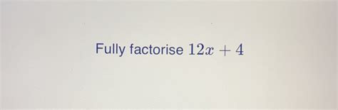 Solved Fully Factorise 12x 4 [math]