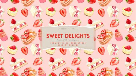 Sweet Delights Indulge In 100 Irresistible Dessert Recipes