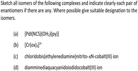 Solved Sketch All Isomers Of The Following Complexes And Indicate Clearly Each Pair Of