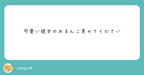 可愛い彼女のおまんこ見せてください Peing 質問箱