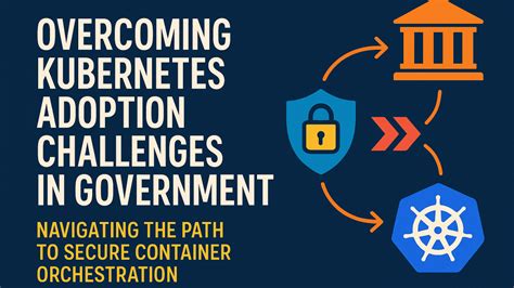 Overcoming Kubernetes Adoption Challenges In Government Navigating The