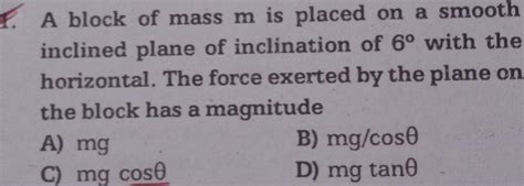 [answered] 1 a block of mass m is placed on a smooth inclined plane of