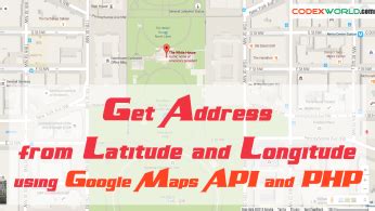 Get Address From Latitude And Longitude Using Google Maps API And PHP CodexWorld
