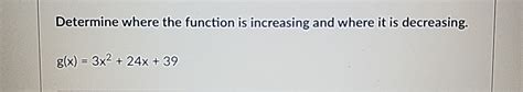 Solved Determine Where The Function Is Increasing And Where