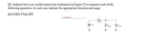 Q7 Indicate How You Would Connect The Multimeter In Figure 73 To