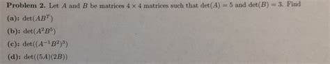 solved let a and d be matrices 4x4 matrices such that det a