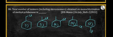 86 Total Number Of Isomers Including Stereoisomers Obtained On Monochl