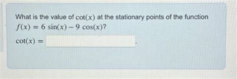 Solved What Is The Value Of Cot X At The Stationary Points Chegg Com