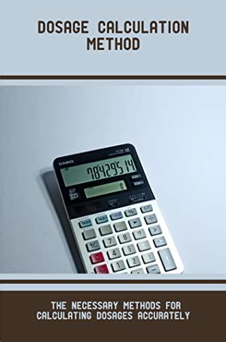 Dosage Calculation Method The Necessary Methods For Calculating Dosages Accurately Kindle