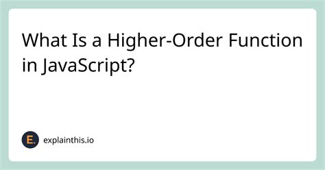 What Is a Higher-Order Function in JavaScript?｜ExplainThis