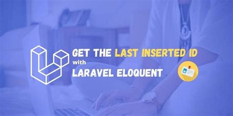How To Get The Last Inserted Id Using Laravel Eloquent DEV Community