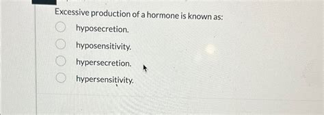Solved Excessive Production Of A Hormone Is Known