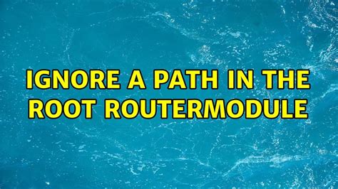 Ignore A Path In The Root RouterModule Solutions YouTube