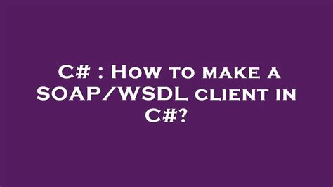 C How To Make A Soapwsdl Client In C Youtube