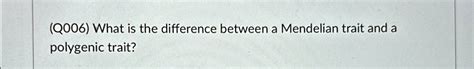 Q006 What Is The Difference Between A Mendelian Trait And A Polygenic