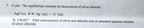 SOLVED S Pts The Equilibrium Constant For Dissociation Of Silver Chloride AgCl S