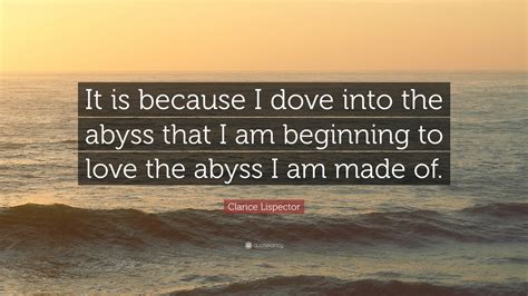 Clarice Lispector Quote It Is Because I Dove Into The Abyss That I Am