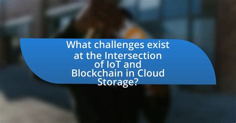 The Intersection Of Iot And Blockchain In Cloud Storage