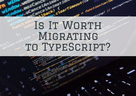 Is It Worth Migrating To Typescript