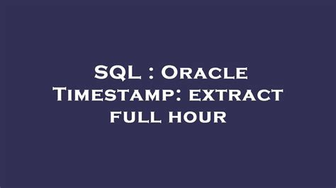 Sql Oracle Timestamp Extract Full Hour Youtube