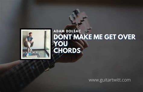 Dont Make Me Get Over You Chords By Adam Doleac Guitartwitt