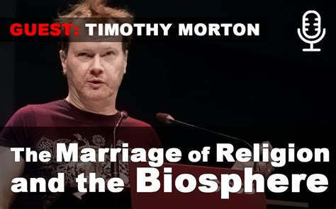 Timothy Morton The Marriage Of Religion And The Biosphere