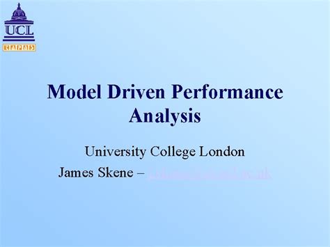Model Driven Performance Analysis University College London James