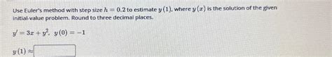 Solved Use Euler S Method With Step Size H To Estimate Chegg