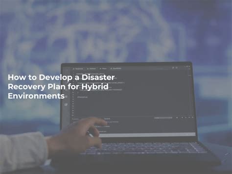 How To Develop A Disaster Recovery Plan For Hybrid Environments